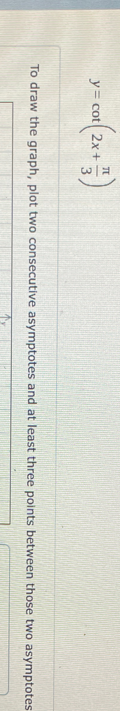 Solved y=cot(2x+π3)To draw the graph, plot two consecutive | Chegg.com