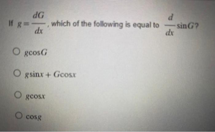 Solved If g=dxdG, which of the following is equal to dxdsinG | Chegg.com
