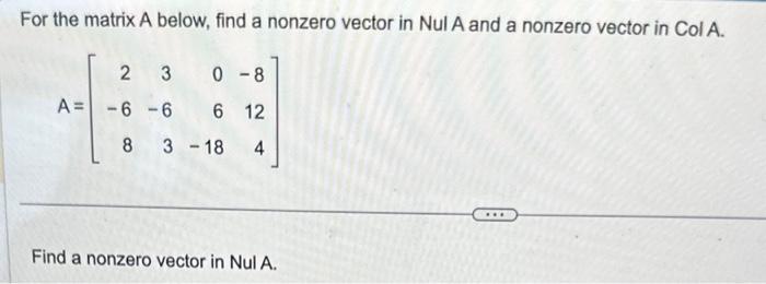 Solved For the matrix A below, find a nonzero vector in Nul | Chegg.com