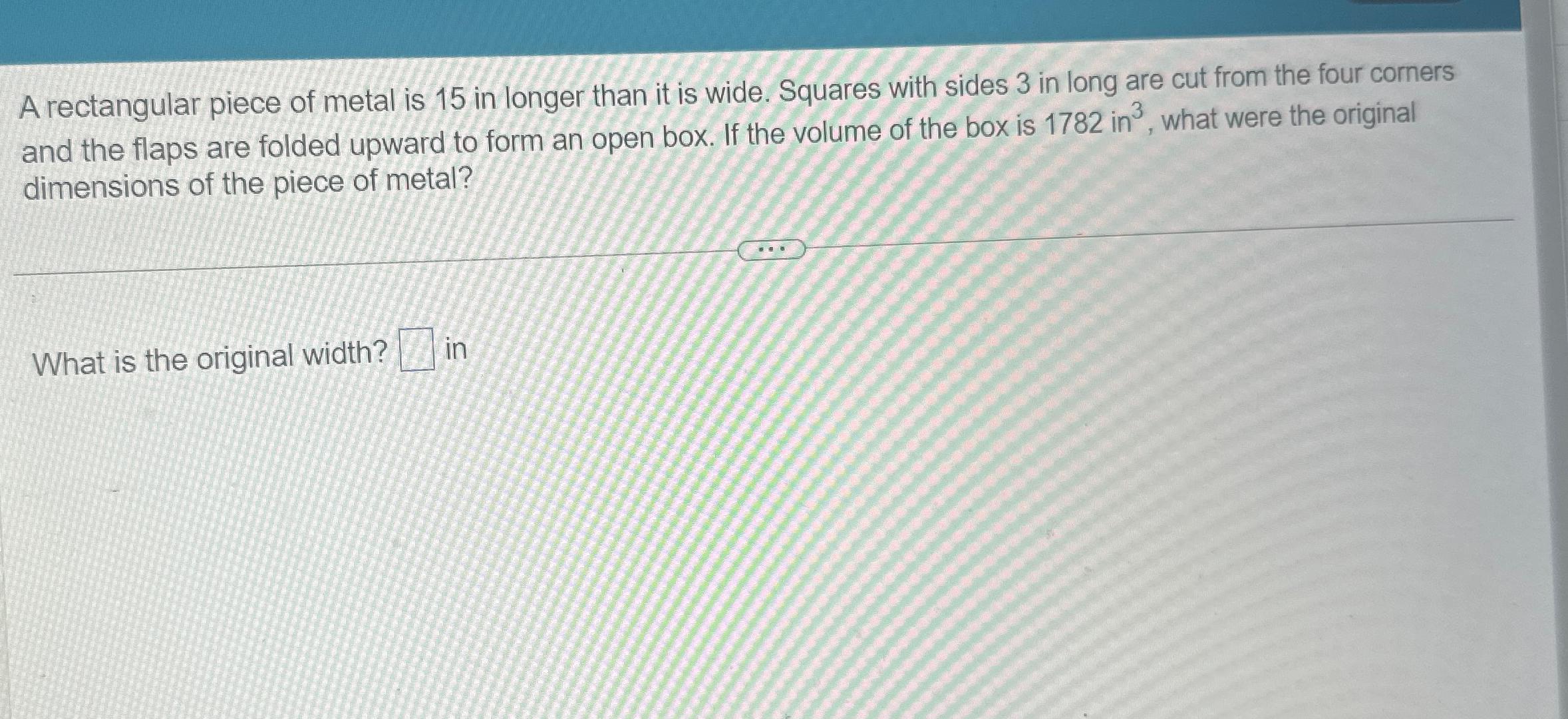 Solved A rectangular piece of metal is 15 ﻿in longer than it | Chegg.com