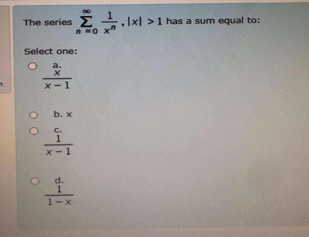 Solved The series ∑n=0∞1xn,|x|>1 ﻿has a sum equal to:Select | Chegg.com