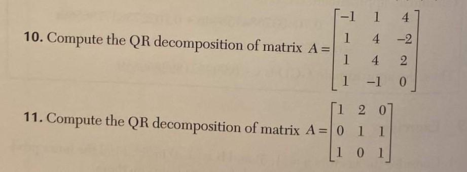 Solved -1 1 4 1 4 -2 10. Compute the QR decomposition of | Chegg.com