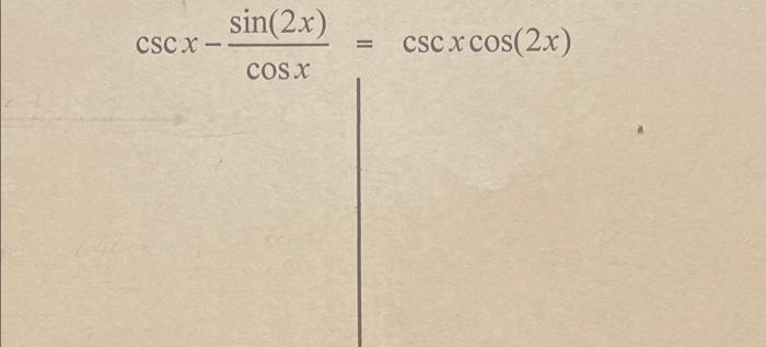 Solved cscx−cosxsin(2x)=cscxcos(2x) | Chegg.com
