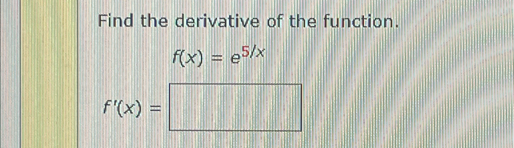 Solved Find the derivative of the function.f(x)=e5xf'(x)= | Chegg.com