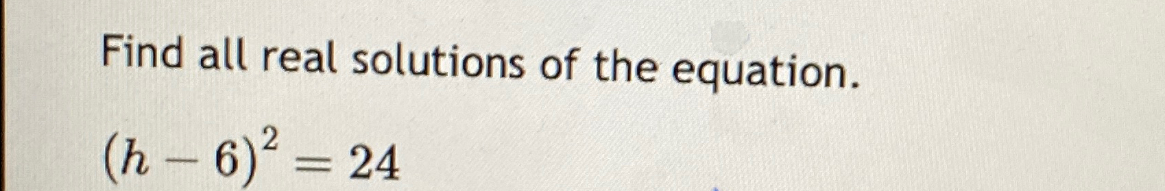Solved Find all real solutions of the equation.(h-6)2=24 | Chegg.com