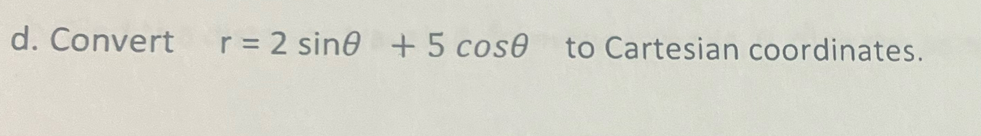 Solved d. ﻿Convert r=2sinθ+5cosθ ﻿to Cartesian coordinates. | Chegg.com