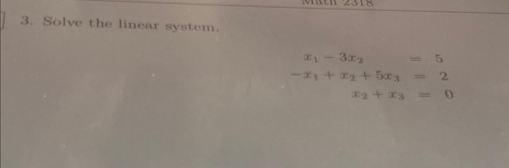 Solved Solve the linear system.x1-3x2=5-x1+x2+5x3=2x2+x3=0 | Chegg.com