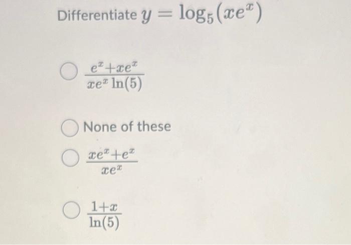 Solved erentiate y=log5(xex) xexln(5)ex+xex None of these | Chegg.com