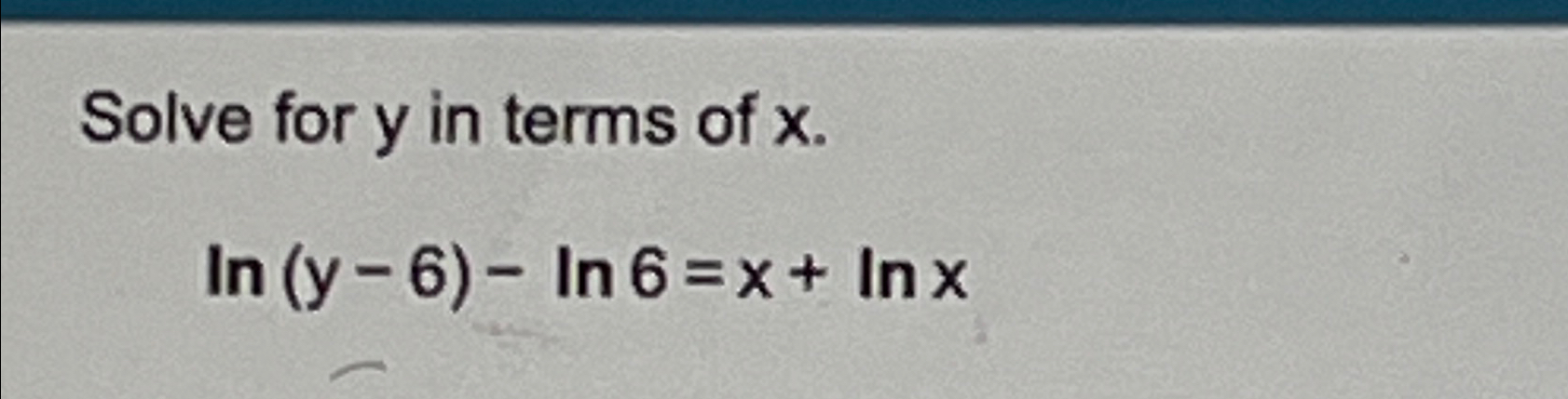 Solve for y ﻿in terms of x.ln(y-6)-ln6=x+lnx | Chegg.com