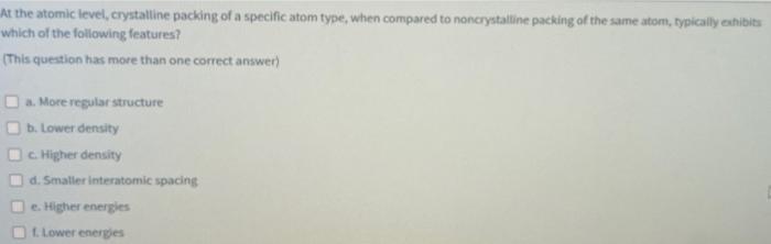 Solved At the atomic level, crystalline packing of a | Chegg.com