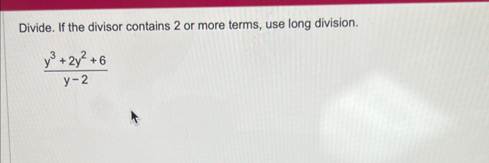 Solved Divide. If the divisor contains 2 ﻿or more terms, use | Chegg.com