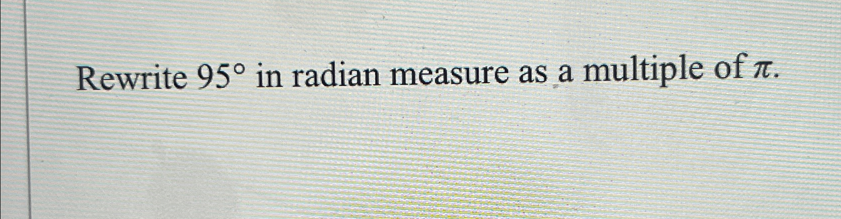 Solved Rewrite 95° ﻿in radian measure as a multiple of π. | Chegg.com