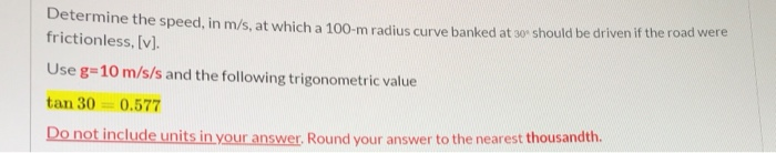 Solved Determine the speed, in m/s, at which a 100-m radius | Chegg.com