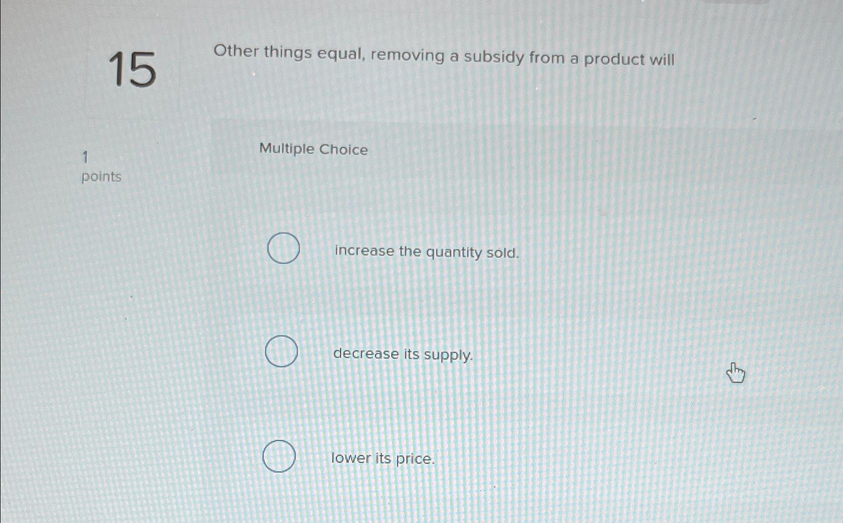 Solved 15Other things equal, removing a subsidy from a | Chegg.com