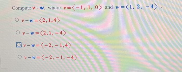 Solved Compute v - w, where v = (-1, 1, 0) and w=(1, 2, -4). | Chegg.com