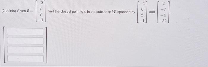 Solved (2 points) Given v=⎣⎡−237−1⎦⎤, find the closest point | Chegg.com