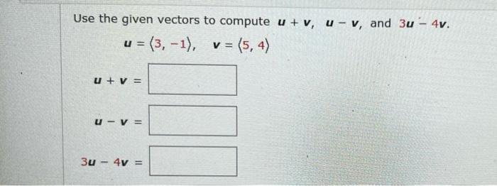 Solved Use the given vectors to compute u+v,u−v, and 3u−4v. | Chegg.com