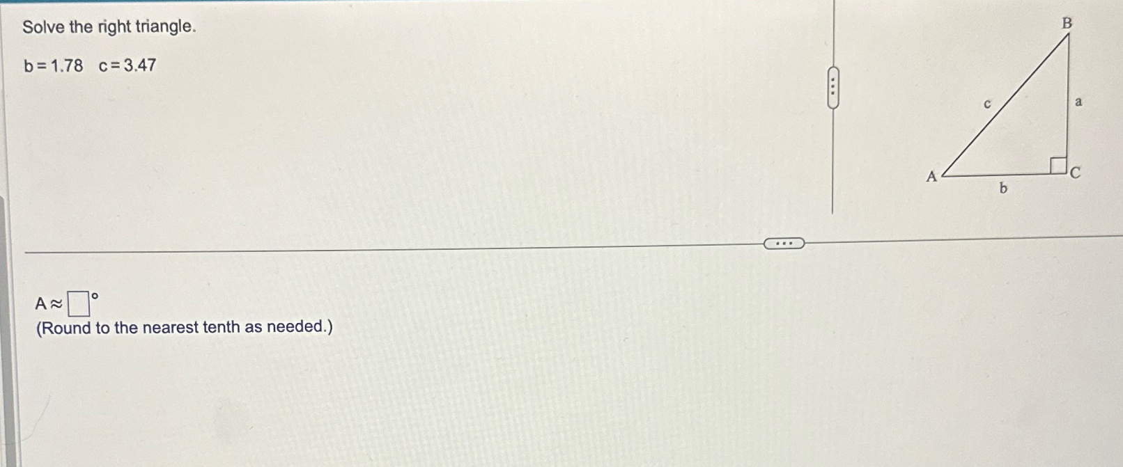 Solved Solve the right triangle.b=1.78,c=3.47A~~ 。(Round to | Chegg.com
