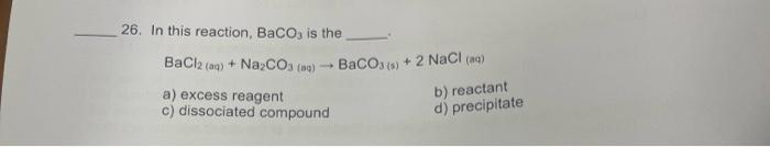 Solved 26. In this reaction, BaCO3 is the BaCl2 (aq) | Chegg.com
