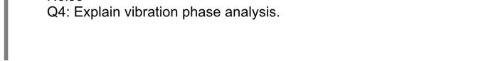 Solved Q4: Explain vibration phase analysis. | Chegg.com