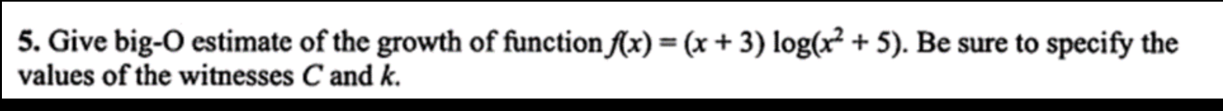 Solved Discrete math:Give big-O estimate of the growth of | Chegg.com Solved Discrete math:Give big-O estimate of the growth of | Chegg.com