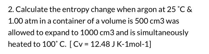 Solved 2. Calculate the entropy change when argon at 25∘C& | Chegg.com