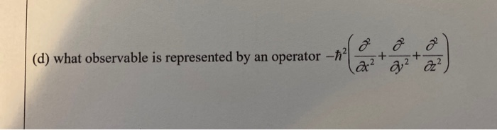 Solved (d) what observable is represented by an operator -ħ? | Chegg.com