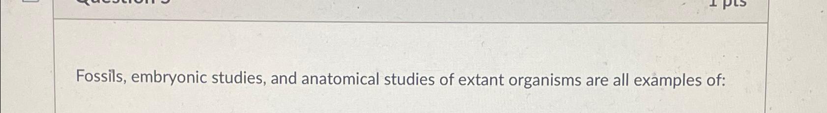 Solved Fossils, embryonic studies, and anatomical studies of | Chegg.com