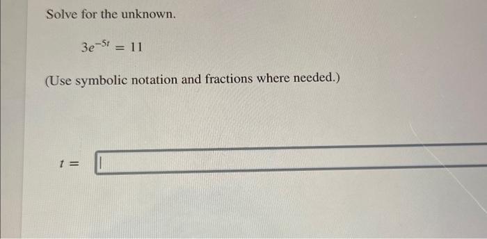 Solved Solve for the unknown. 3e−5t=11 (Use symbolic | Chegg.com