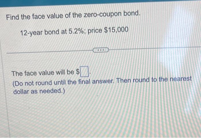 Solved Find the face value of the zero-coupon bond. 12 -year | Chegg.com