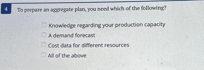 Solved 4 To prepare an aggregate plan, you need which of the | Chegg.com