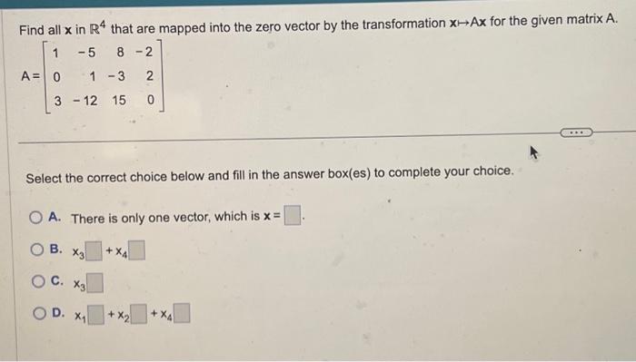 Solved Find all x in R4 that are mapped into the zero vector | Chegg.com