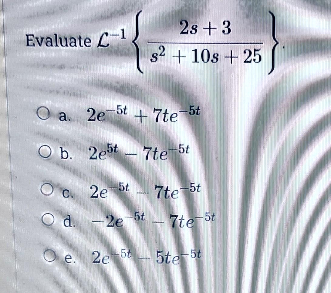 Solved L−1{s2+10s+252s+3}2e−5t+7te−5t2e5t−7te−5t2e−5t−7te−5t | Chegg.com