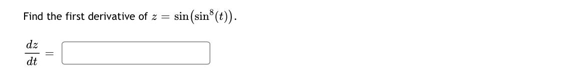 Solved Find the first derivative of z=sin(sin8(t)).dzdt= | Chegg.com
