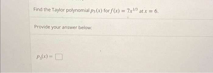Solved Find the Taylor polynomial p3(x) for f(x) = 7x1/3 at | Chegg.com