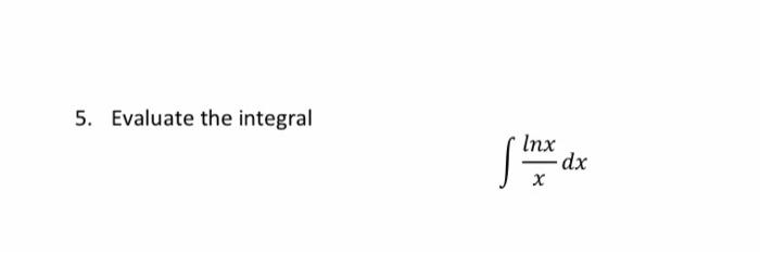 Solved 5. Evaluate the integral Inx -dx | Chegg.com