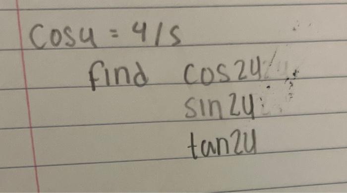 Solved cosu=4/5 find cos24 : sin24: tan2U | Chegg.com
