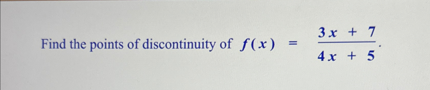 Solved Find the points of discontinuity of f(x)=3x+74x+5. | Chegg.com