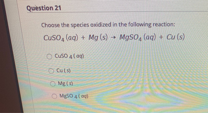 Solved Question 21 Choose the species oxidized in the | Chegg.com