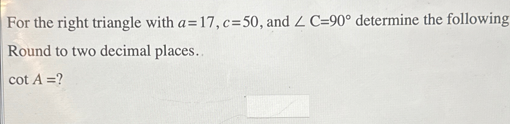 Solved For the right triangle with a=17,c=50, ﻿and ??C=90° | Chegg.com