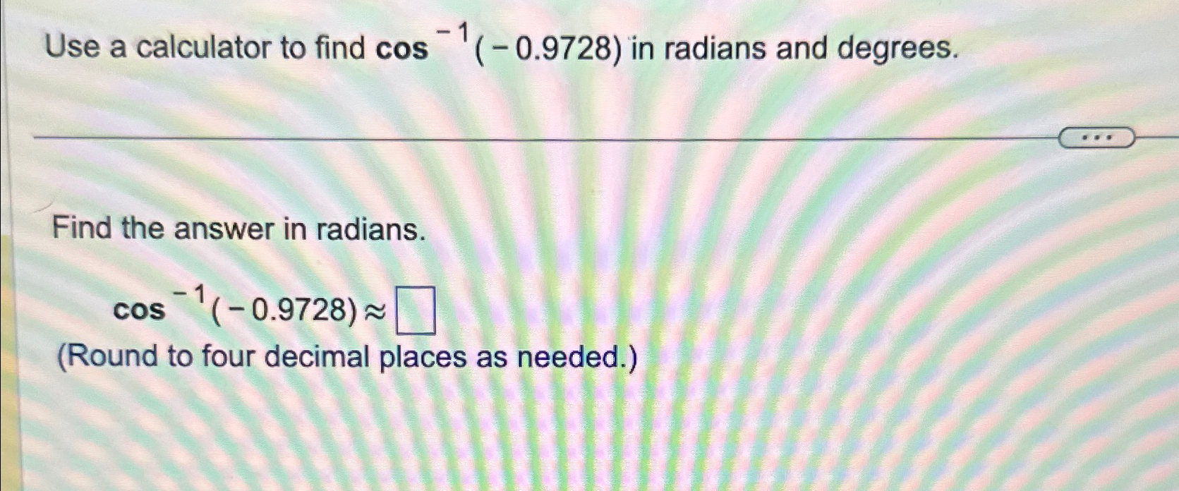 Solved Use a calculator to find cos-1(-0.9728) ﻿in radians | Chegg.com