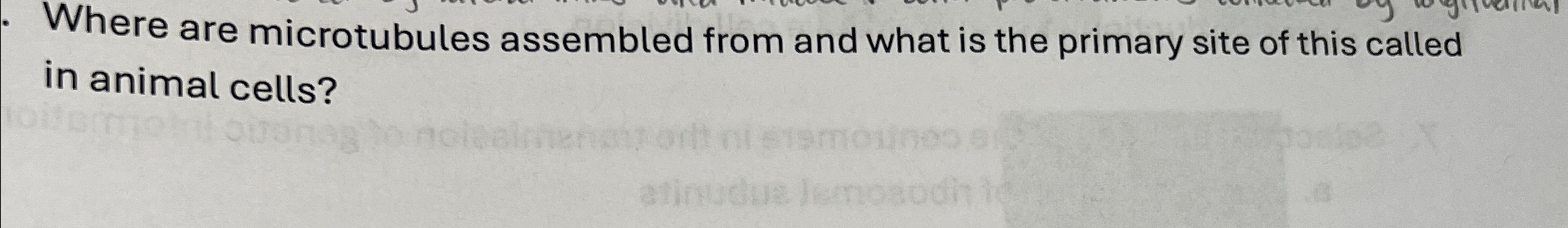 Solved Where are microtubules assembled from and what is the | Chegg.com