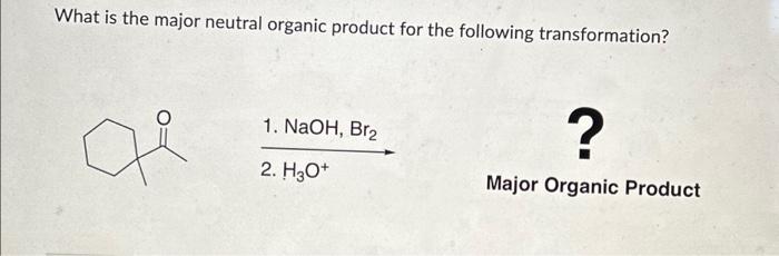 Solved What is the major neutral organic product for the | Chegg.com