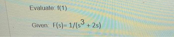 Solved Evaluate: f(1) Given: F(s)=1/(s3+2s) | Chegg.com
