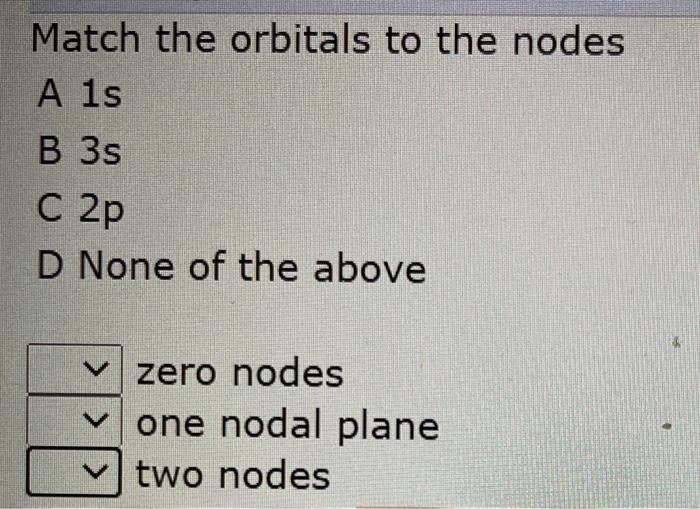 Solved Match the orbitals to the nodes A 1s B 3s C 2p D None | Chegg.com