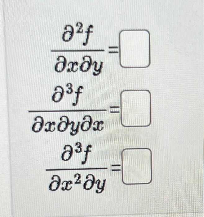 Solved ∂x∂y∂2f=∂x∂y∂x∂3f=∂x2∂y∂3f= | Chegg.com