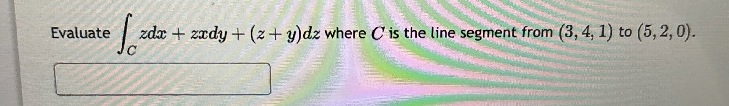 Solved Evaluate ∫C﻿zdx+zxdy+(z+y)dz ﻿where C ﻿is the line | Chegg.com