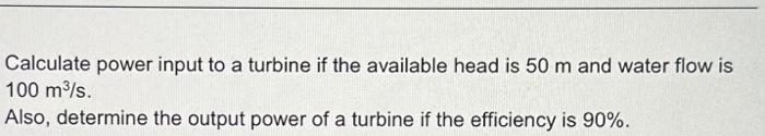 Solved Calculate power input to a turbine if the available | Chegg.com