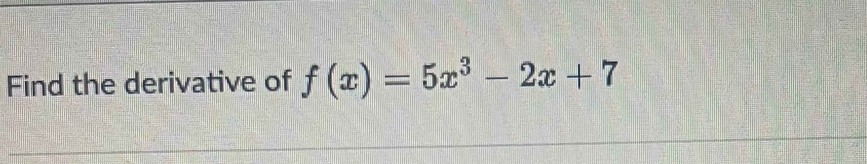 Solved Find The Derivative Of F X 5x3 2x 7