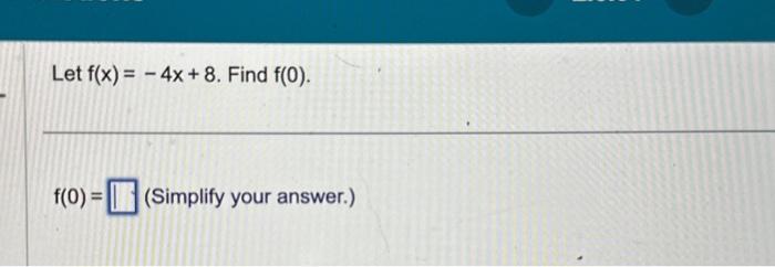 Solved Let f(x)=−4x+8. Find f(0) f(0)= (Simplify your | Chegg.com